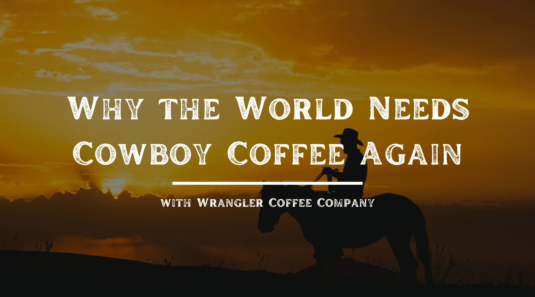 Why the World Needs Cowboy Coffee Again